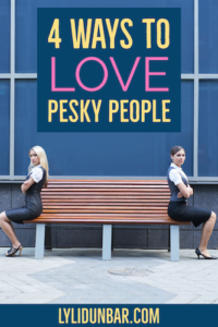 4 Ways to Love Pesky People
